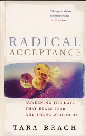 Radical Acceptance: Awakening The Love That Heals Fear And Shame Within ...