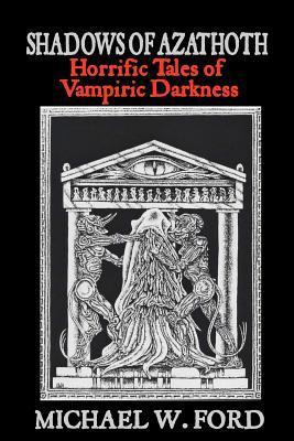 Shadows of Azathoth: Horrific Tales of Vampiric Darkness by Michael W ...