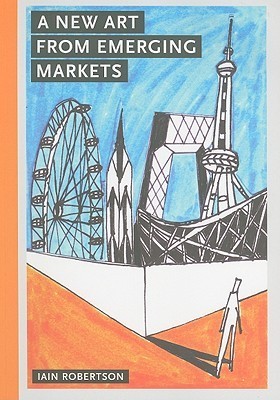 A New Art from Emerging Markets by Iain Robertson | Goodreads