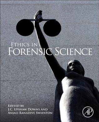 Ethics in Forensic Science by J.C. Upshaw Downs | Goodreads