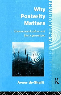Why Posterity Matters: Environmental Policies and Future Generations by ...