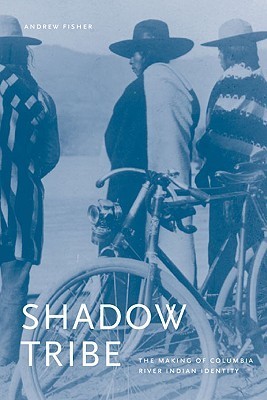 Shadow Tribe: The Making of Columbia River Indian Identity by Andrew ...