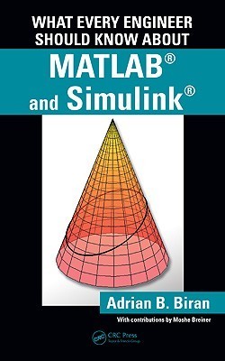 What Every Engineer Should Know about MATLAB® and Simulink® by Adrian B. Biran | Goodreads