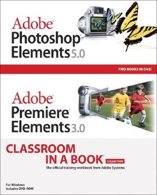 Adobe Photoshop Elements 5.0 and Adobe Premiere Elements 3.0 Classroom ...