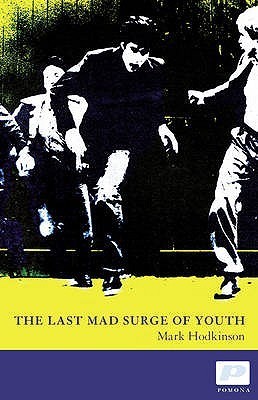 The Last Mad Surge of Youth by Mark Hodkinson | Goodreads