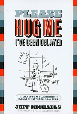 Please Hug Me--I've Been Delayed: The Only Guide You'll Ever Need to ...