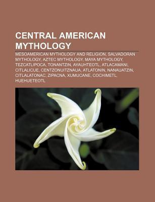 Central American Mythology: Mesoamerican Mythology and Religion ...