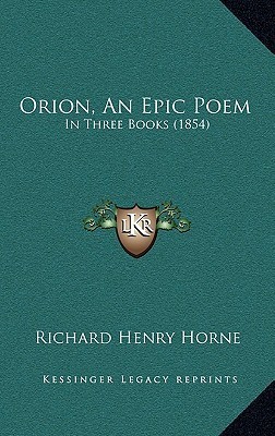 Orion, An Epic Poem: In Three Books (1854) by Richard Henry Horne ...