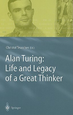 Alan Turing: Life and Legacy of a Great Thinker by Christof Teuscher ...