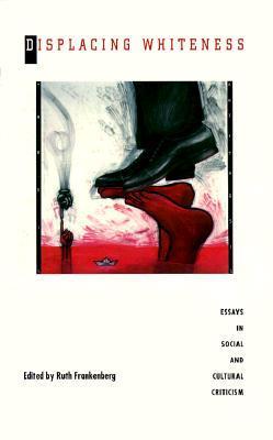 Displacing Whiteness: Essays in Social and Cultural Criticism by Ruth ...