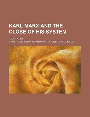 Karl Marx and the Close of His System; A Criticism by Eugen von Böhm ...