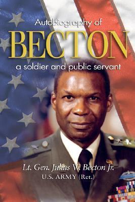 Becton: Autobiography of a Soldier and Public Servant by Julius W ...