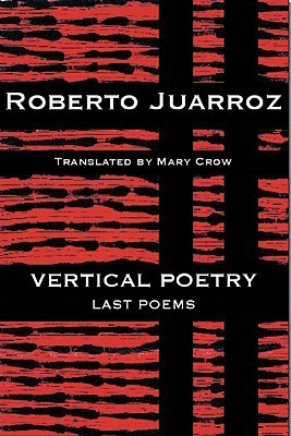 Vertical Poetry: Last Poems by Roberto Juarroz | Goodreads
