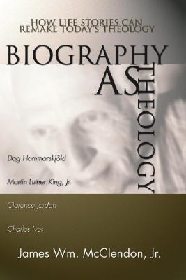 Biography as Theology: How Life Stories Can Remake Today's Theology by ...