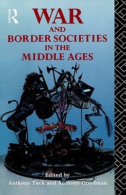 War and Border Societies in the Middle Ages by Anthony Goodman | Goodreads