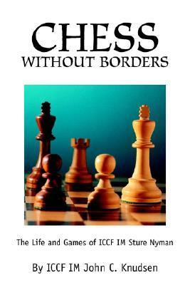 Chess Without Borders: The Life and Games of ICCF IM Sture Nyman by ...
