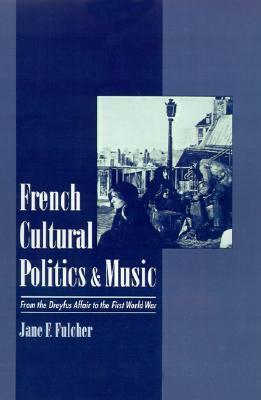 French Cultural Politics and Music: From the Dreyfus Affair to the ...