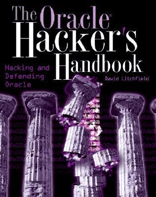 The Oracle Hacker's Handbook: Hacking and Defending Oracle by David Litchfield | Goodreads
