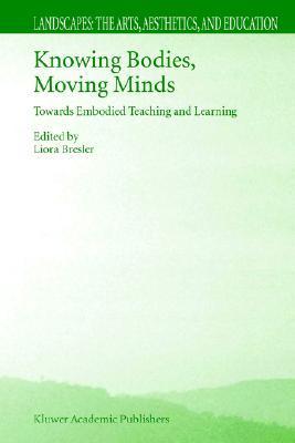 Knowing Bodies, Moving Minds: Towards Embodied Teaching and Learning by ...