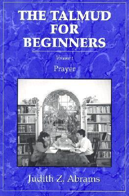 The Talmud for Beginners: Prayer (Volume 1) by Judith Z. Abrams | Goodreads