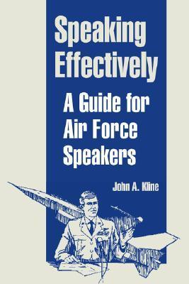 Speaking Effectively: A Guide for Air Force Speakers by John A. Kline ...