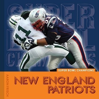 New England Patriots (Super Bowl Champions) by Aaron Frisch | Goodreads