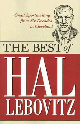 The Best of Hal Lebovitz: Great Sportswriting from Six Decades in ...