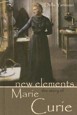 New Elements: The Story of Marie Curie by Della A. Yannuzzi | Goodreads