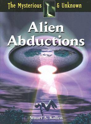 Alien Abductions (The Mysterious & Unknown) by Stuart A. Kallen | Goodreads