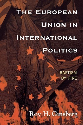 The European Union in International Politics: Baptism by Fire by Roy H ...
