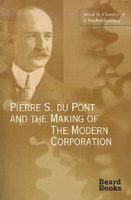 Pierre S. Du Pont and the Making of the Modern Corporation by Alfred D ...