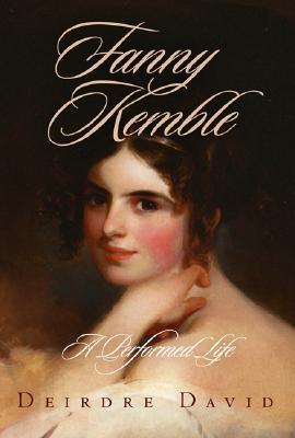 Fanny Kemble: A Performed Life by Deirdre David | Goodreads