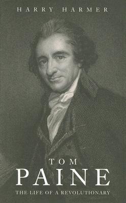 Tom Paine: The Life of a Revolutionary by Harry Harmer | Goodreads