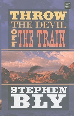 Throw the Devil Off the Train by Stephen Bly | Goodreads