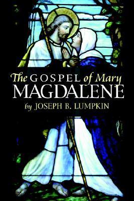 The Gospel of Mary Magdalene by Joseph B. Lumpkin | Goodreads