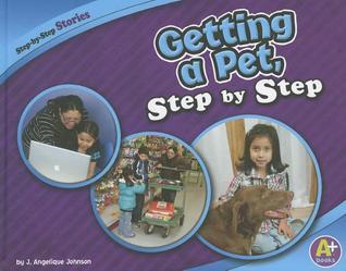 Getting a Pet, Step by Step (A+ Books) by J. Angelique Johnson | Goodreads