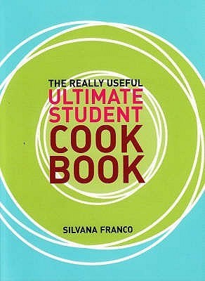 The Really Useful Ultimate Student Cookbook by Silvana Franco | Goodreads