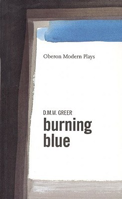 BURNING BLUE (Oberon Modern Plays) by D.M.W. Greer | Goodreads