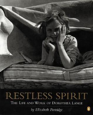 Restless Spirit: The Life and Work of Dorothea Lange by Elizabeth ...