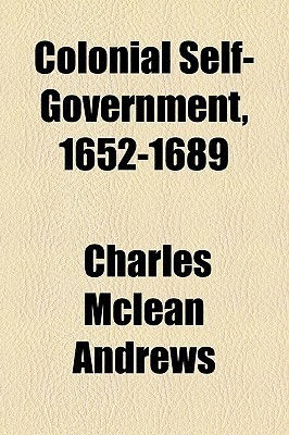 Colonial Self-Government, 1652-1689 Volume 3 by Charles McLean Andrews ...