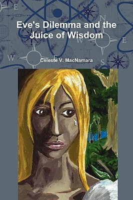 Eve's Dilemma and the Juice of Wisdom by Celeste V. MacNamara | Goodreads