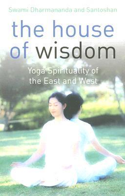 The House of Wisdom: Yoga Spirituality of the East and West by Swami ...