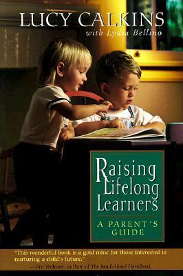 Raising Lifelong Learners: A Parent's Guide by Lucy Calkins | Goodreads