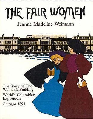 The Fair Women: The Story of the Women's Building at the World's ...