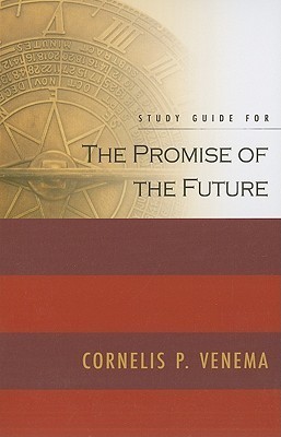 The Promise of the Future (Study Guide) by Cornelis P. Venema | Goodreads