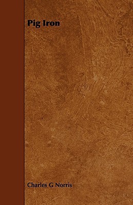 Pig Iron by Charles Gilman Norris | Goodreads