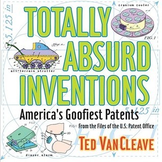 Totally Absurd Inventions: America's Goofiest Patents by Ted Vancleave ...