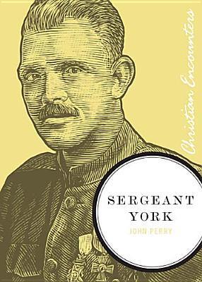 Sergeant York (Christian Encounters Series) by John Perry | Goodreads