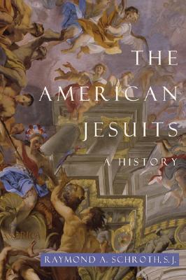 The American Jesuits: A History by Raymond A. Schroth | Goodreads