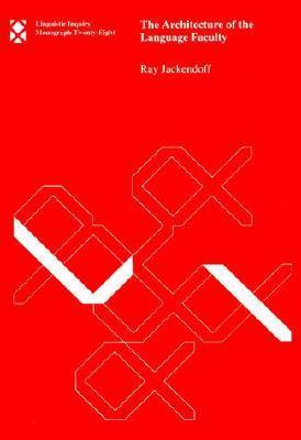 The Architecture of the Language Faculty (Linguistic Inquiry Monographs) by Ray S. Jackendoff ...